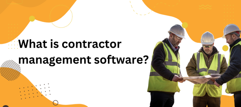 What is contractor management software? Everything you need to know.